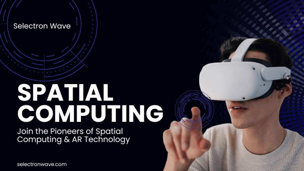 What is Spatial Computing – Selectron Wave Technologies